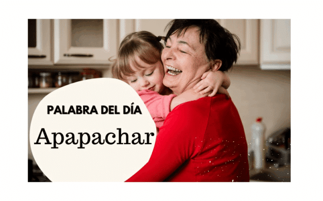 La palabra del día de hoy es: Apapachar - Easy Español